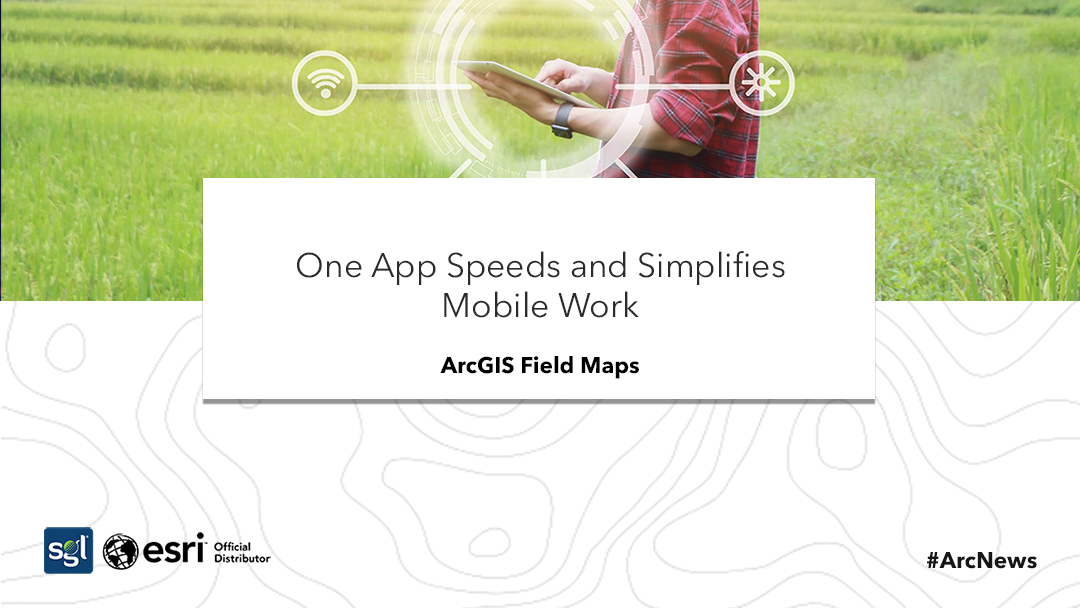 ArcGIS Field Maps for Speedy and Simplified Workflows.